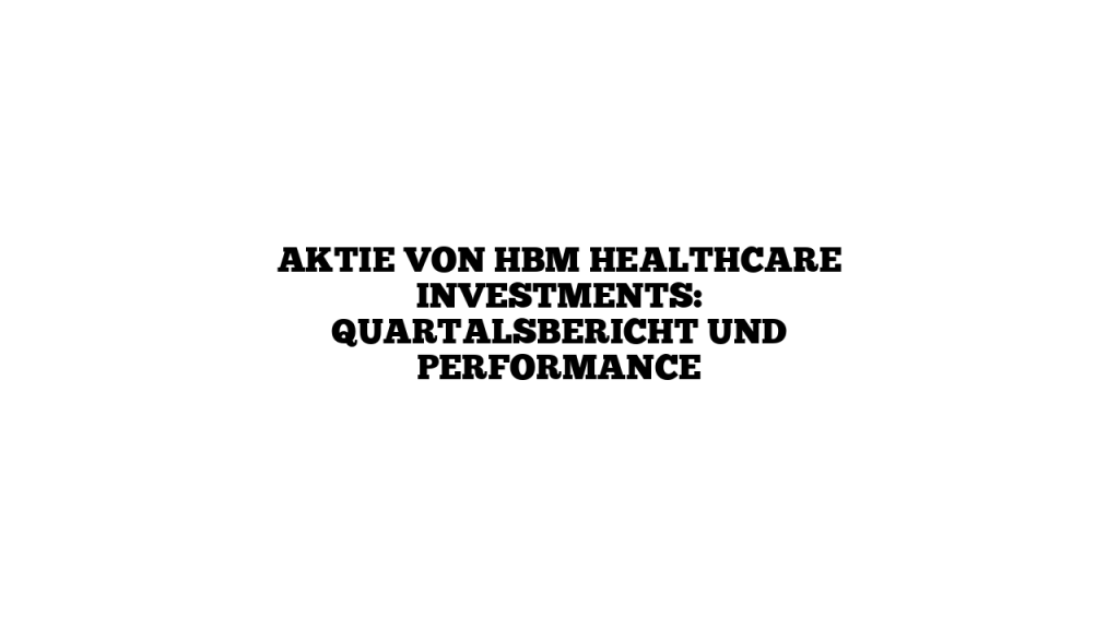 Aktie von HBM Healthcare Investments: Quartalsbericht und Performance