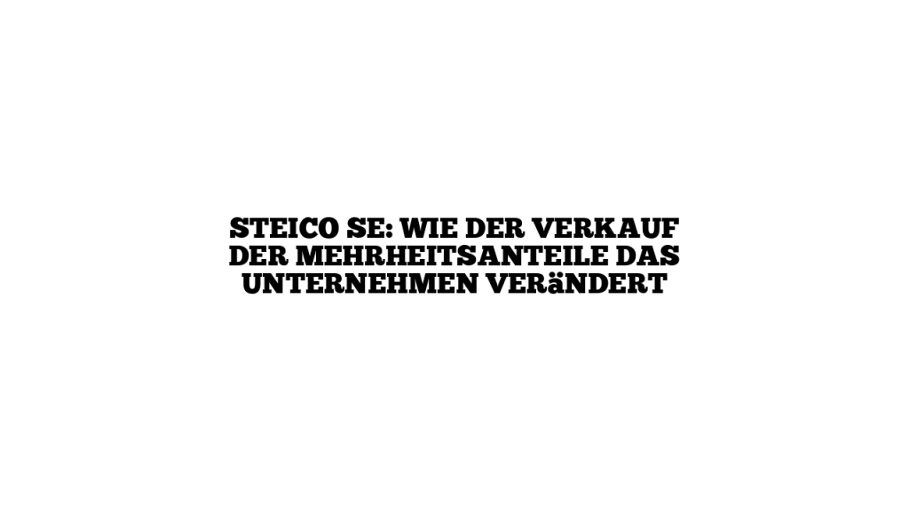 STEICO SE: Wie der Verkauf der Mehrheitsanteile das Unternehmen verändert