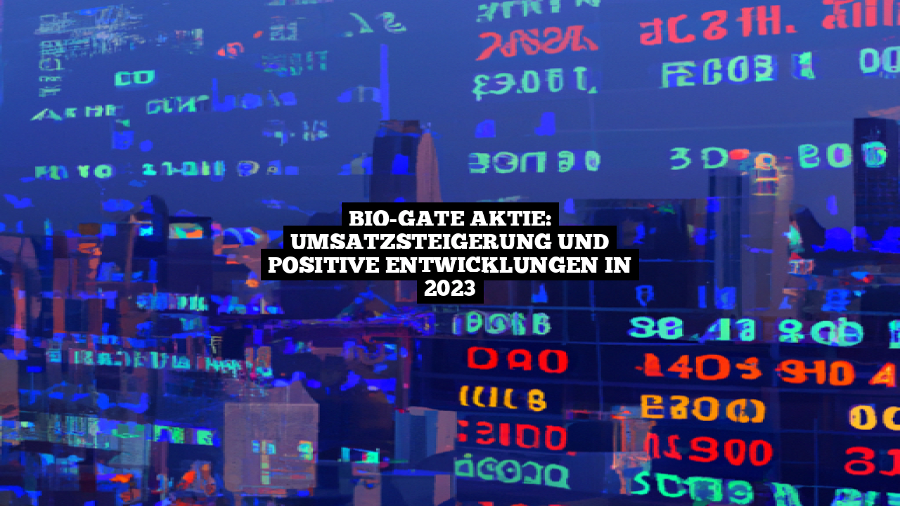 Bio-Gate Aktie: Umsatzsteigerung und positive Entwicklungen in 2023