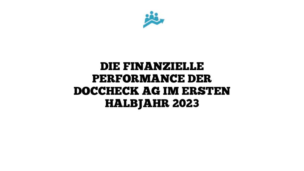Die finanzielle Performance der DocCheck AG im ersten Halbjahr 2023