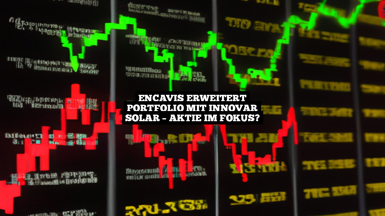 Encavis erweitert Portfolio mit Innovar Solar - Aktie im Fokus?