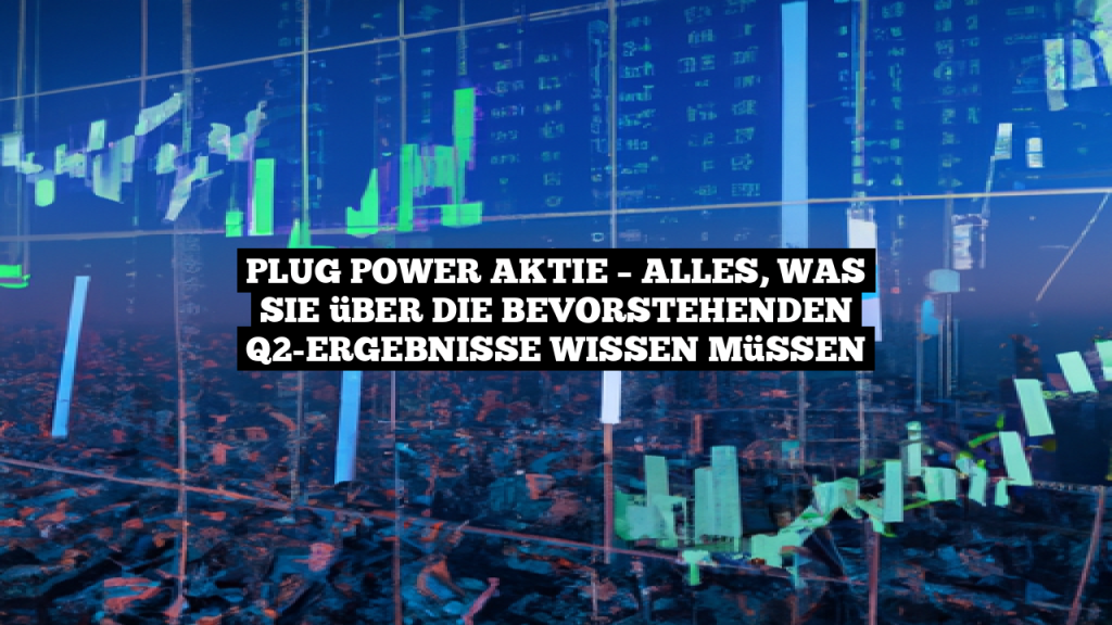 Plug Power Aktie - Alles, was Sie über die bevorstehenden Q2-Ergebnisse wissen müssen