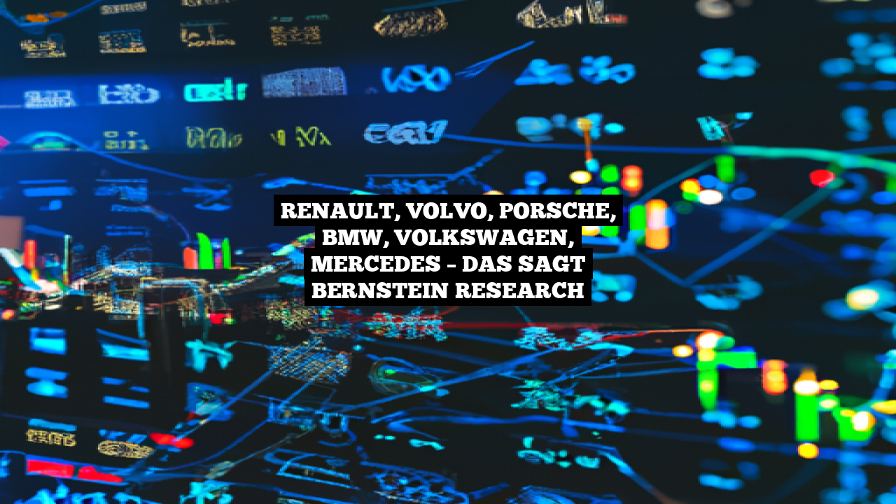 Renault, Volvo, Porsche, BMW, Volkswagen, Mercedes - Das sagt Bernstein ...