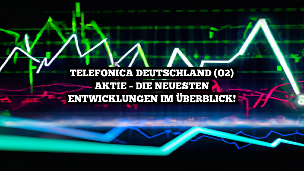 Telefonica Deutschland (o2) Aktie - Die neuesten Entwicklungen im ...