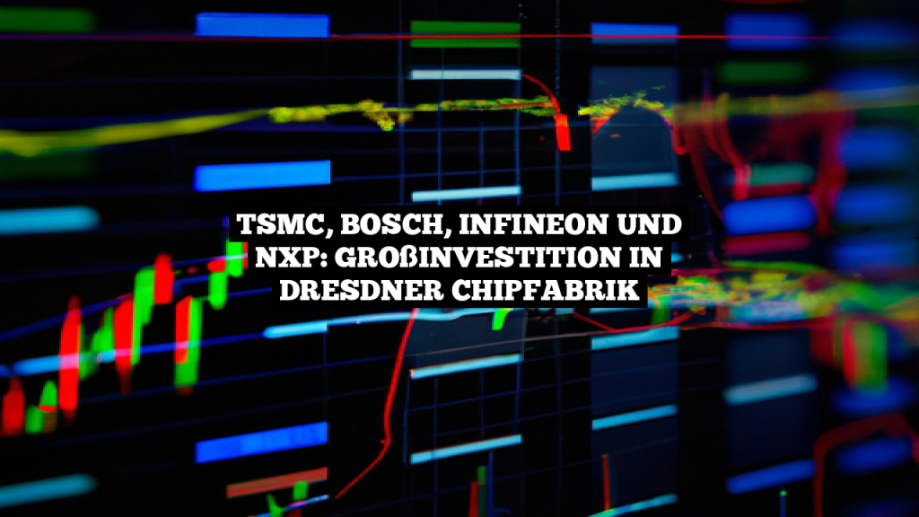 TSMC, Bosch, Infineon und NXP: Großinvestition in Dresdner Chipfabrik