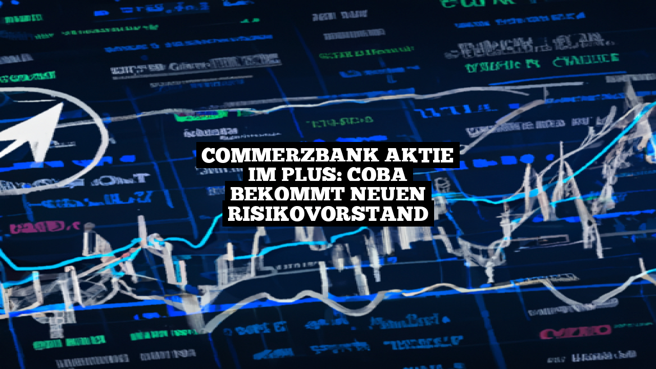 Commerzbank Aktie im Plus: Coba bekommt neuen Risikovorstand